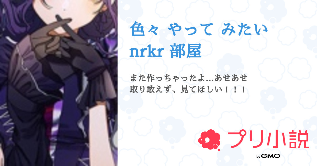 色々 やって みたい nrkr 部屋 . - 全8話 【連載中】（# rt . 低浮さんの小説） | 無料スマホ夢小説ならプリ小説 byGMO